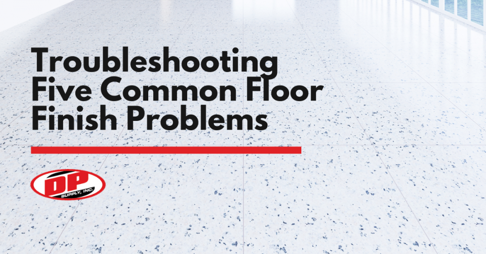 Troubleshooting Five Common Floor Finish Problems - DP Supply, Inc.